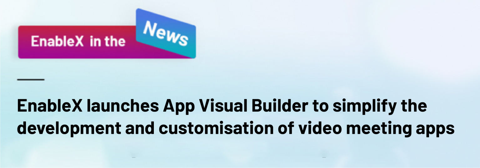 EnableX launches App Visual Builder to simplify the development and customisation of video ...